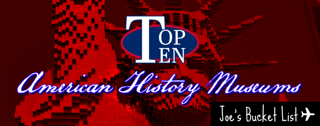 Top 10 American History Museums - Joe's Bucket List